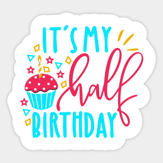It s My Half Birthday Half Birthday Gift Sticker TeePublic it-s-my-half-birthday-half-birthday-gift-sticker-teepublic